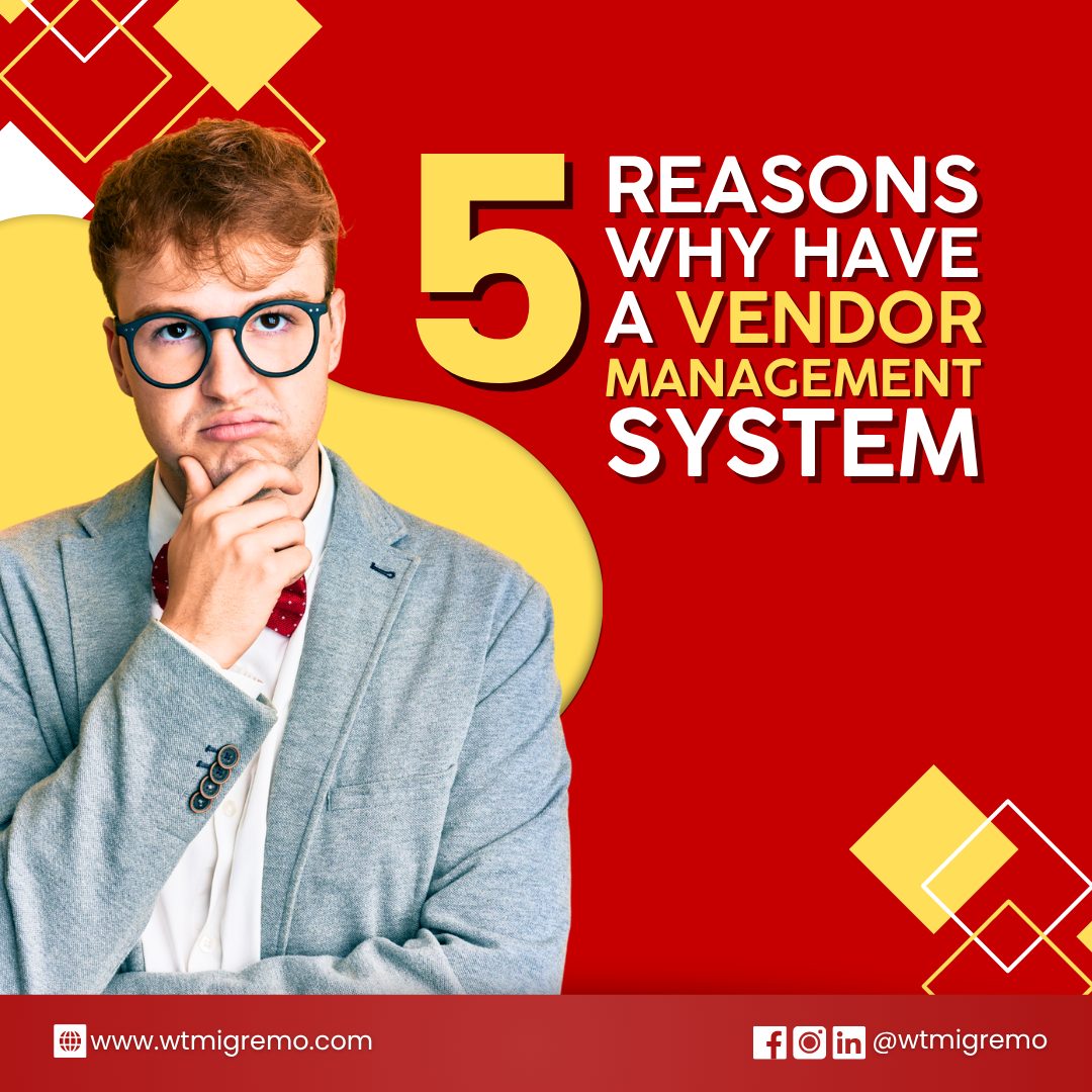5 Reasons Why Have a Vendor Management System - WT Migremo Systems, Inc.